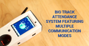 Bio Track: Attendance System Featuring Multiple Communication Modes ...